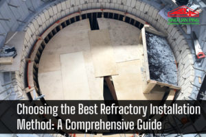 Choosing the Best Refractory Installation Method: A Comprehensive Guide